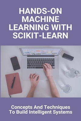 Hands-On Machine Learning With Scikit-Learn: Concepts And Techniques To ...