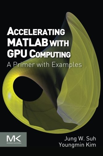Accelerating MATLAB with GPU Computing : A Primer with Examples ...