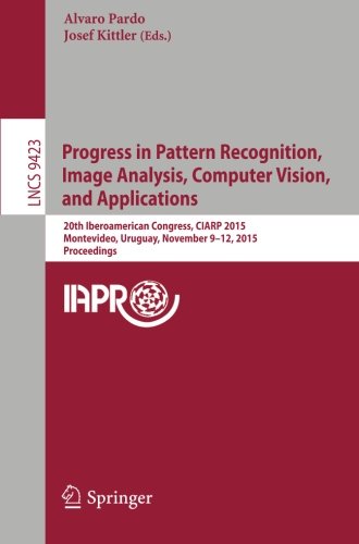 Progress in Pattern Recognition, Image Analysis, Computer Vision, and Applications: 20th ...