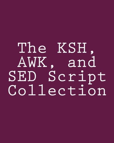 The KSH, AWK, and SED Script Collection: Mastering Unix Programming Through Practical Examples ...