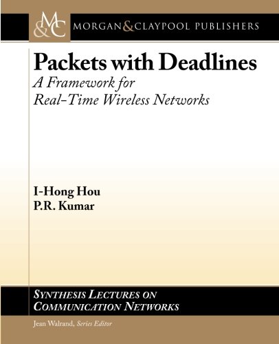 Packets with Deadlines: A Framework for Real-Time Wireless Networks (Synthesis Lectures on ...
