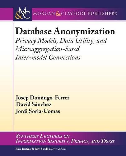 Database Anonymization: Privacy Models, Data Utility, and Microaggregation-based Inter-model ...