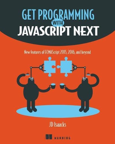 Get Programming with JavaScript Next: New features of ECMAScript 2015 ...