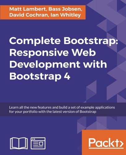 Complete Bootstrap: Responsive Web Development with Bootstrap 4: Learn all the new features and ...