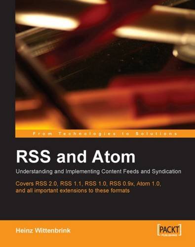 RSS and Atom: Understanding and Implementing Content Feeds and Syndication: A clear and concise ...