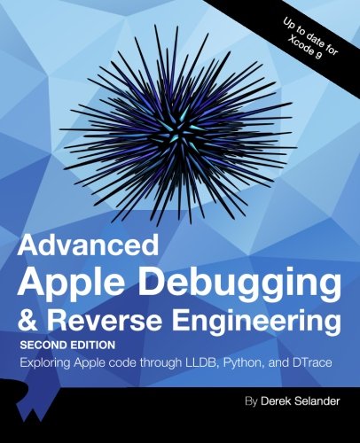 Advanced Apple Debugging & Reverse Engineering Second Edition: Exploring Apple code through LLDB ...