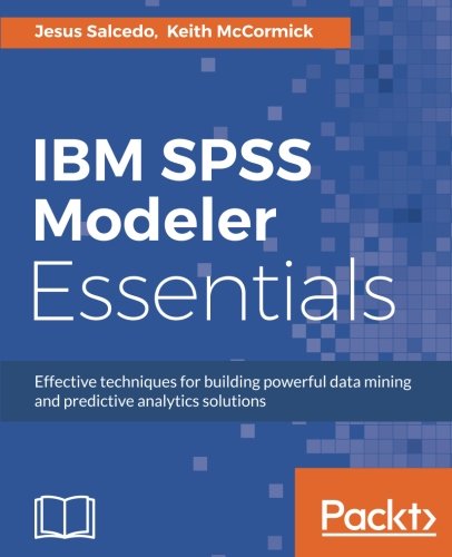 IBM SPSS Modeler Essentials: Effective techniques for building powerful data mining and ...