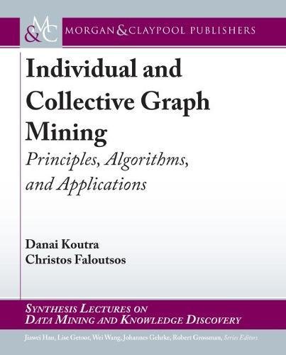 Individual and Collective Graph Mining: Principles, Algorithms, and Applications (Synthesis ...