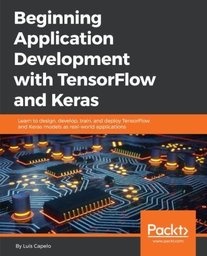 Beginning Application Development with TensorFlow and Keras: Learn to design, develop, train ...