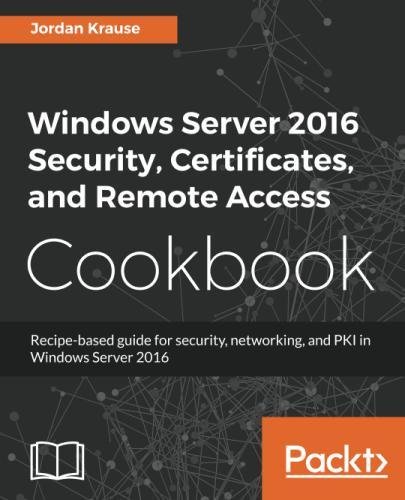 Windows Server 2016 Security, Certificates, and Remote Access Cookbook ...