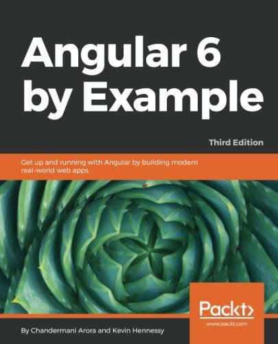 Angular 6 by Example: Get up and running with Angular by building modern real-world web apps ...