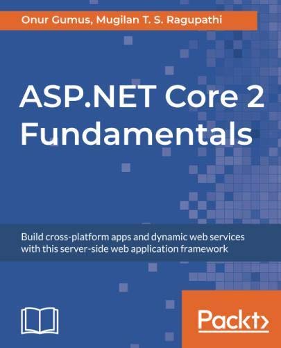 ASP.NET Core 2 Fundamentals: Build cross-platform apps and dynamic web services with this server ...