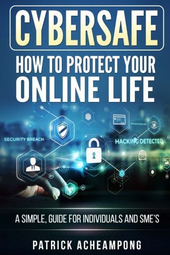 CyberSafe: How To Protect Your Online Life - A Simple Guide For ...