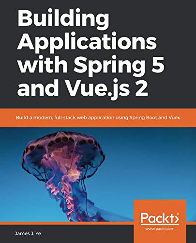 Building Applications with Spring 5 and Vue.js 2: Build a modern, full-stack web application ...
