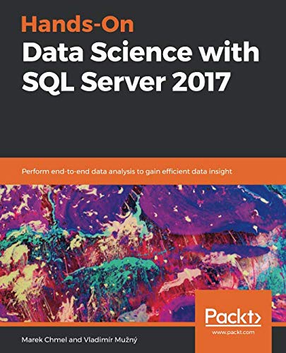 Hands On Data Science With Sql Server 2017 Perform End To End Data Analysis To Gain Efficient