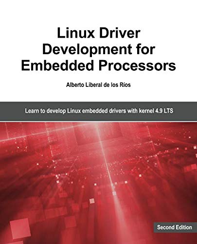 Linux Driver Development for Embedded Processors : Learn to develop Linux embedded drivers with ...