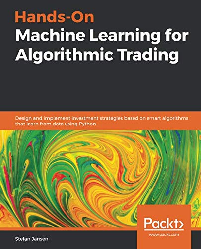 Hands-On Machine Learning for Algorithmic Trading: Design and implement investment strategies ...
