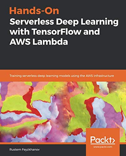 Hands-On Serverless Deep Learning with TensorFlow and AWS Lambda: Training serverless deep ...