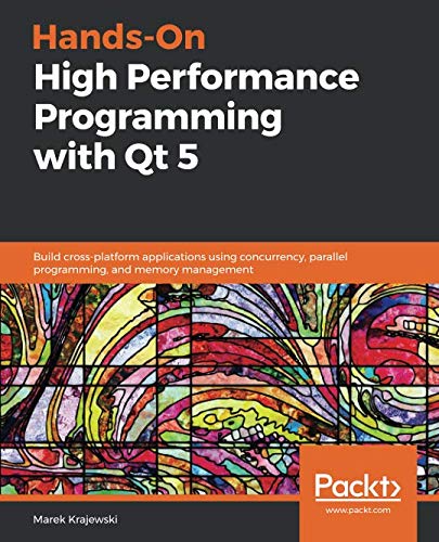 Hands-On High Performance Programming with Qt 5: Build cross-platform applications using ...