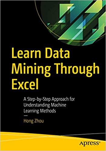 Learn Data Mining Through Excel: A Step-By-Step Approach for Understanding Machine Learning ...