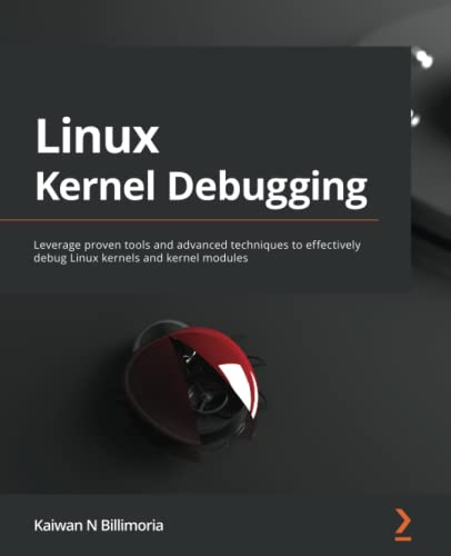 Linux Kernel Debugging Leverage Proven Tools And Advanced Techniques To Effectively Debug Linux