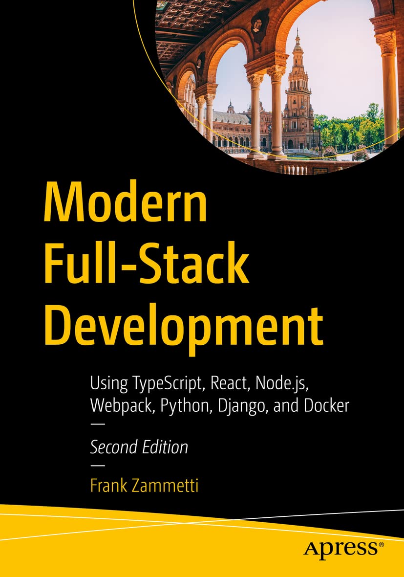 Modern Full-Stack Development: Using Typescript, React, Node.Js, Webpack, Python, Django, and ...