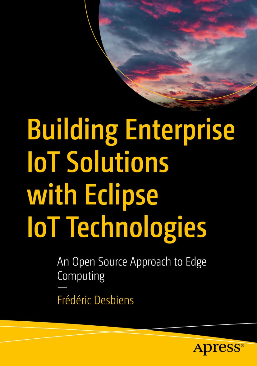 Building Enterprise Iot Solutions with Eclipse Iot Technologies: An Open Source Approach to Edge ...