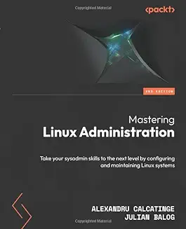 Mastering Linux Administration - Second Edition: Take your sysadmin skills to the next level by ...