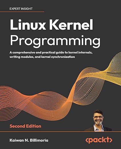 Linux Kernel Programming : A comprehensive and practical guide to kernel internals, writing ...