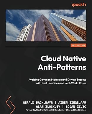 Cloud Native Anti-Patterns: Avoiding Common Mistakes and Driving Success with Best Practices and ...